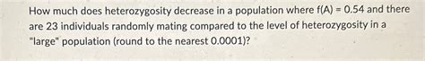 Solved How Much Does Heterozygosity Decrease In A Population