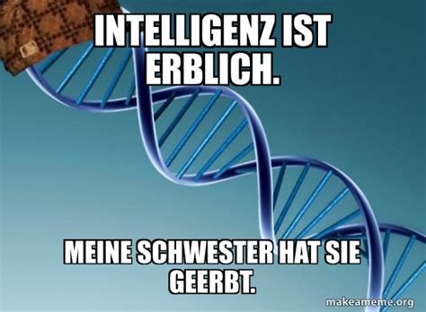 Intelligenz Ist Erblich Meine Schwester Hat Sie Geerbt Scumbag