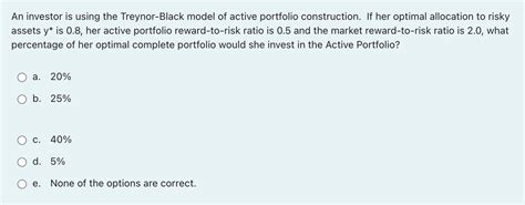 Solved An Investor Is Using The Treynor Black Model Of