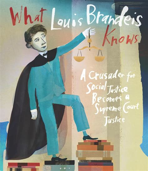 What Louis Brandeis Knows A Crusader For Social Justice Becomes A