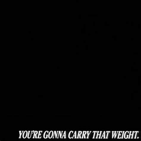 Youre Gonna Carry That Weight Wallpaper