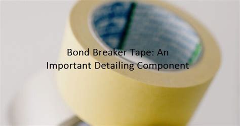 Bond Breaker Tape An Important Detailing Component