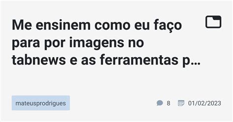 Me Ensinem Como Eu Faço Para Por Imagens No Tabnews E As Ferramentas