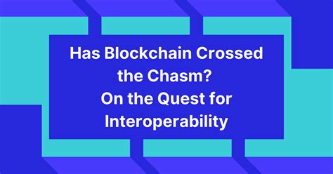 has blockchain crossed the chasm on the quest for interoperability