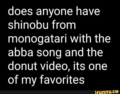 Does Anyone Have Shinobu From Monogatari With The Abba Song And The