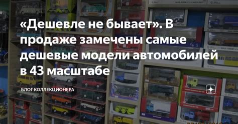 Дешевле не бывает В продаже замечены самые дешевые модели автомобилей в 43 масштабе БЛОГ