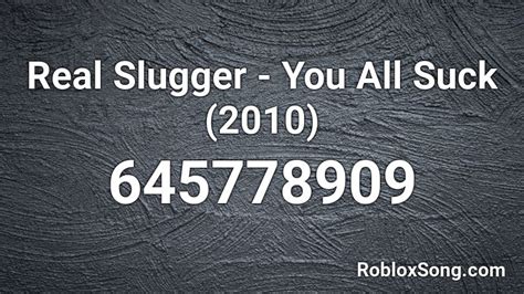 Real Slugger You All Suck 2010 Roblox Id Roblox Music Codes