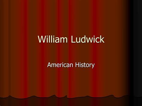 Ppt William Ludwick Powerpoint Presentation Free Download Id 666011