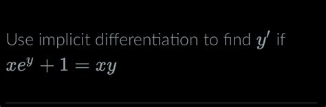 Solved Use Implicit Differentiation To Find Y ﻿if Xey 1 Xy