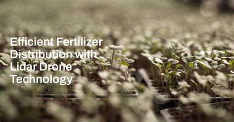 Efficient Fertilizer Distribution With Lidar Drone Technology