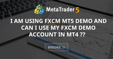I Am Using Fxcm Mt5 Demo And Can I Use My Fxcm Demo Account In Mt4 Demo Account General