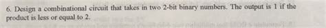 Solved Design A Combinational Circuit That Takes In Two Chegg