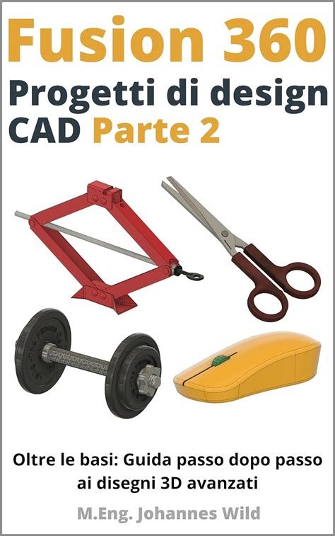 Fusion 360 Progetti Di Design Cad Parte 2 Oltre Le