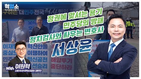 서상윤 혁신의 얼굴을 소개합니다혁얼소 22회 정권에 맞서는 용기 민주당의 방패 정치검사와 싸우는 변호사 서상윤