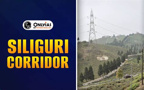 Siliguri Corridor Map Location Historical Length Strategic Importance