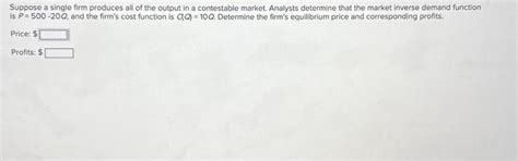 Solved Suppose A Single Firm Produces All Of The Output In A Chegg