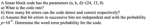 Solved A Linear Block Code Has The Parameters N K D 24