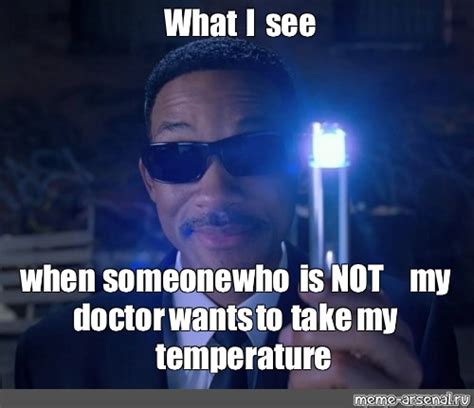 Meme What I See When Someone Who Is Not My Doctor Wants To Take My