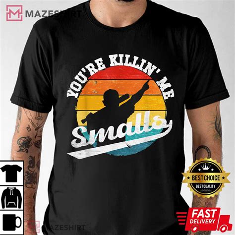 Youre Killin Me Smalls Funny Best Shirt
