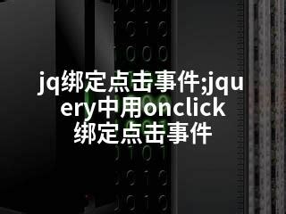 jq绑定点击事件 jquery中用onclick绑定点击事件 树叶云