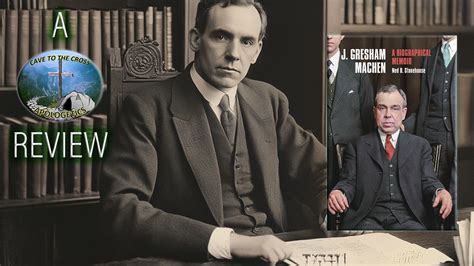 J Gresham Machen Review Cave To The Cross Apologetics