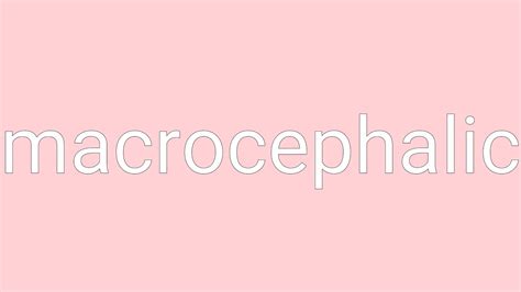 Macrocephalic Definition And Meaning Youtube