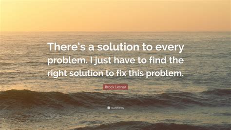 Brock Lesnar Quote “theres A Solution To Every Problem I Just Have