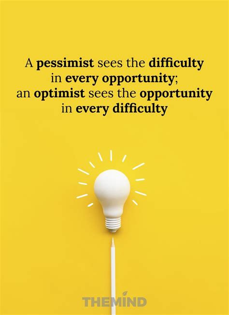 A Pessimist Sees The Difficulty In Every Opportunity An Optimist Sees