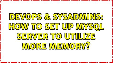 devops and sysadmins how to set up mysql server to utilize more memory