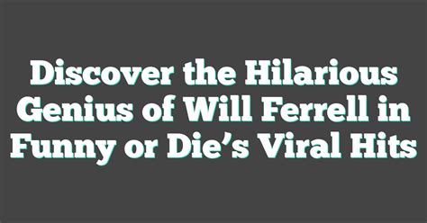 Discover The Hilarious Genius Of Will Ferrell In Funny Or Dies Viral Hits