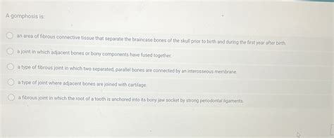 Solved A Gomphosis Isan Area Of Fibrous Connective Tissue