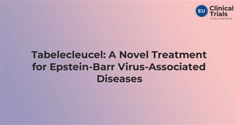Tabelecleucel Application In Therapy And Current Clinical Research