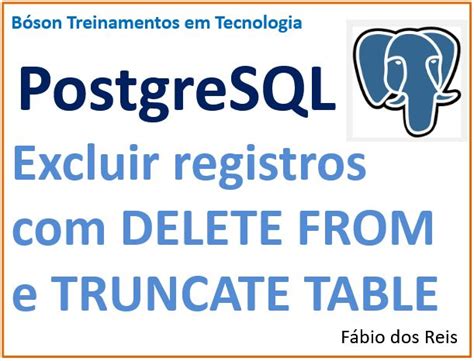 Excluir Registros no PostgreSQL DELETE e TRUNCATE TABLE Bóson