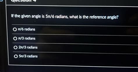 Solved If The Given Angle Is 5π 6 Radians What Is The Reference Angle π 6 Radians π 3 Radians