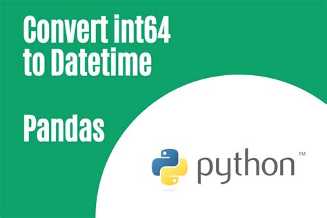 How To Convert Int64 To Datetime In Pandas Askpython