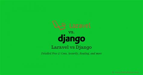 Laravel Vs Django Detailed Pros Cons Security Routing And More