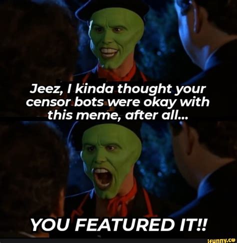 Jeez I Kinda Thought Your Censor Bots Were Okay With This Meme After All You Featured It