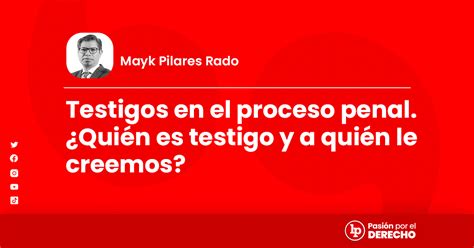 Testigos En El Proceso Penal ¿quién Es Testigo Y A Quién Le Creemos Lp