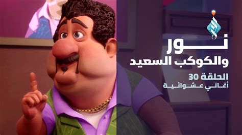 مسلسل نور والكوكب السعيد أغاني عشوائية الحلقة الثلاثون Youtube