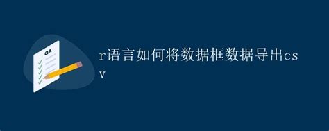 r语言如何将数据框数据导出csv 极客教程