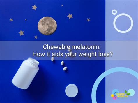 Chewable Melatonin How It Aids Your Weight Loss Better Weigh Medical