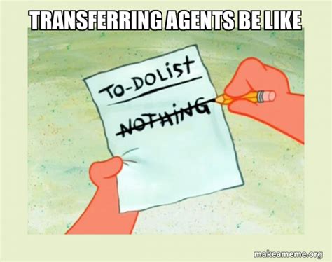 Transferring Agents Be Like To Do List Nothing Meme Generator