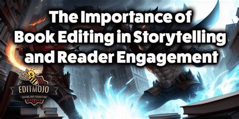 How Editing Enhances Storytelling And Reader Engagement