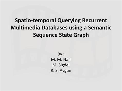 Ppt Spatio Temporal Querying Recurrent Multimedia Databases Using A Semantic Sequence State