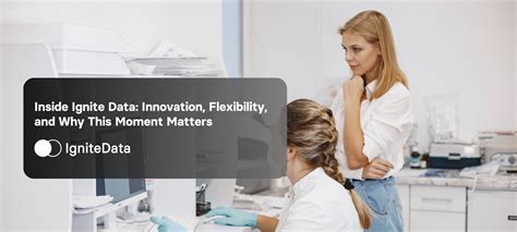 Inside Ignitedata Innovation Flexibility And Why This Moment Matters