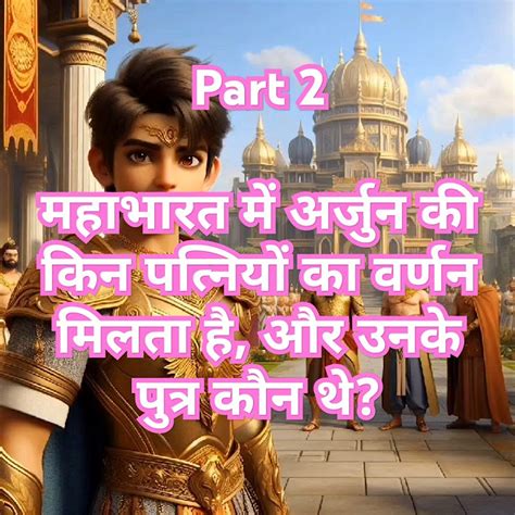 महाभारत में अर्जुन की किन पत्नियों का वर्णन मिलता है और उनके पुत्र कौन
