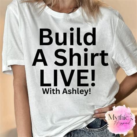 Build A Shirt Live With Ashley T Shirt Build Shirt Builder Life