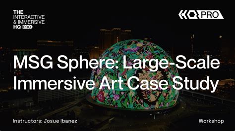 Msg Sphere Large Scale Immersive Art Case Study The Hq Pro