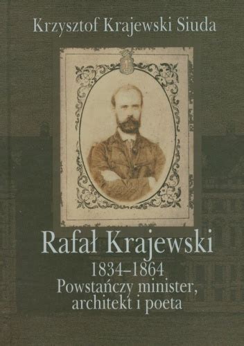 Rafał Krajewski 1834 1864 Powstańczy Minister Architekt I Poeta