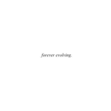 Forever Evolving Quote Quotes White Inspirational Quotes Evolve Quotes